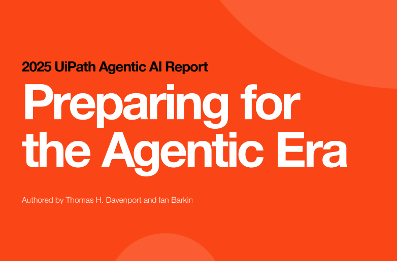 UIPath – Agentic AI Report: Preparing for the Agentic Era, 2025, UIPath ...